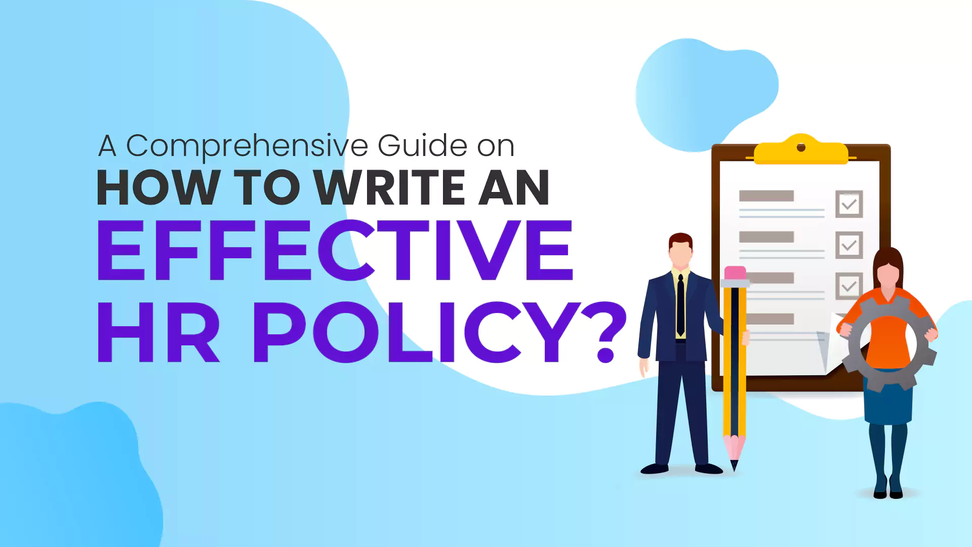 A Comprehensive Guide on How to Write an Effective HR Policy?